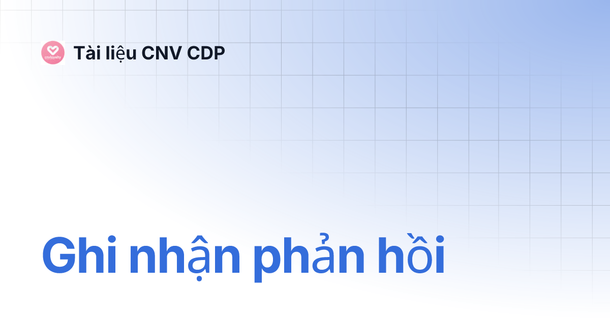 Ghi nhận phản hồi | Tài liệu CNV CDP