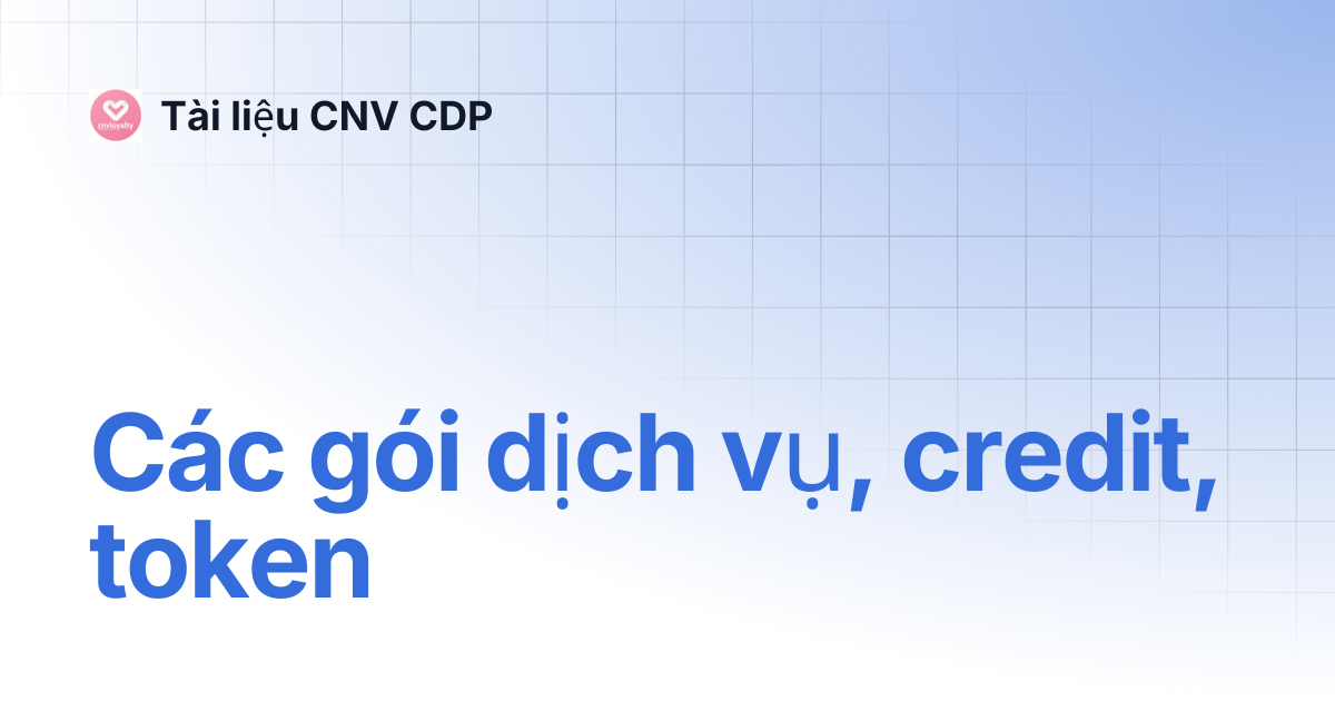 Các gói dịch vụ, credit, token | Tài liệu CNV CDP